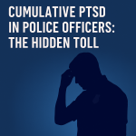 Cumulative PTSD in Police Officers: The Hidden Toll - Public Safety ...